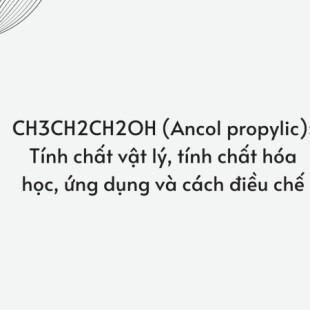Ancol propylic (CH3CH2CH2OH): Tính chất vật lý, tính chất hóa học, ứng ...