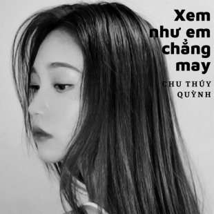 Lời Bài Hát Xem Như Em Chẳng May Chu Thúy Quỳnh Xem Như Em Chẳng