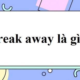 Break away là gì? Cách sử dụng Break away trong Tiếng Anh