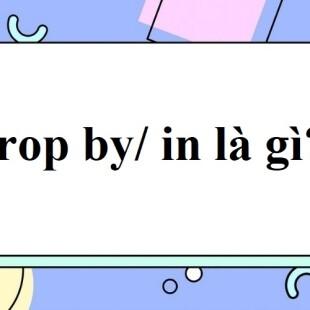 Drop by/in là gì? Cách sử dụng Drop by/in trong Tiếng Anh