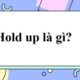 Hold up là gì? Cách sử dụng Hold up trong Tiếng Anh