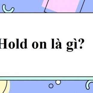 Hold on là gì? Cách sử dụng Hold on trong Tiếng Anh
