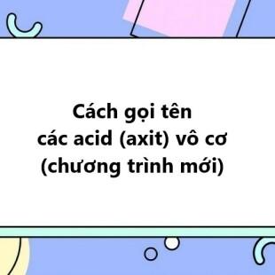 Cách gọi tên các acid (axit) vô cơ (chương trình mới) đầy đủ, chi tiết