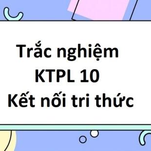 Trắc nghiệm KTPL 10 Kết nối tri thức có đáp án | Trắc nghiệm Kinh tế ...