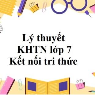 Lý thuyết KHTN 7 Kết nối tri thức | Tổng hợp kiến thức KHTN 7 Kết nối ...