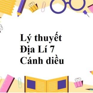 Lý thuyết Địa Lí 7 Cánh diều | Tổng hợp kiến thức Địa Lí 7 Cánh diều