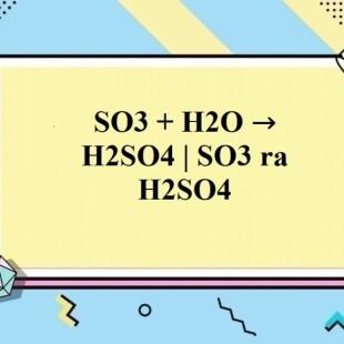 SO3 + H2O → H2SO4 | SO3 ra H2SO4