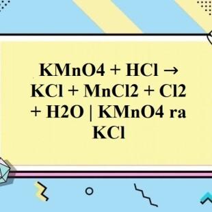KMnO4 + HCl → KCl + MnCl2 + Cl2 + H2O | KMnO4 ra KCl | KMnO4 ra MnCl2