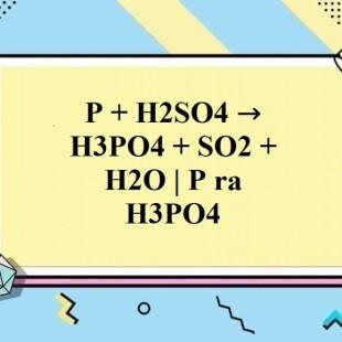P + H2SO4 → H3PO4 + SO2 + H2O | P ra H3PO4