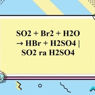 SO2 + Br2 + H2O → HBr + H2SO4 | SO2 ra H2SO4