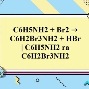 C6H5NH2 ra C6H2Br3NH2 | C6H5NH2 + Br2 → C6H2Br3NH2 + HBr