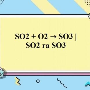 SO2 + O2 → SO3 | SO2 ra SO3