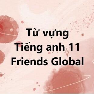 Tổng hợp từ vựng Tiếng anh 11 Friends Global đầy đủ nhất