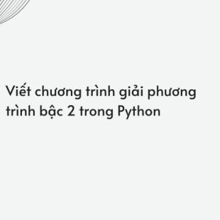 Viết chương trình giải phương trình bậc 2 trong Python