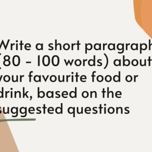 Write a short paragraph (80 - 100 words) about your favourite food or ...