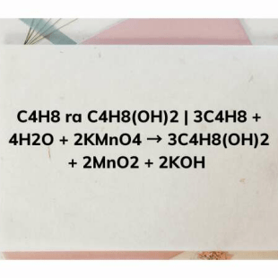 C4H8 ra C4H8(OH)2 | 3C4H8 + 4H2O + 2KMnO4 → 3C4H8(OH)2 + 2MnO2 + 2KOH