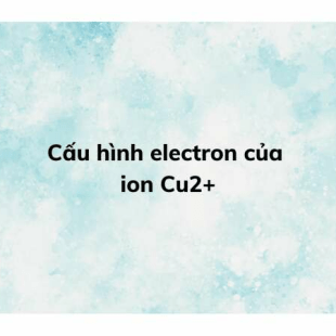 Cấu hình electron của ion Cu2+