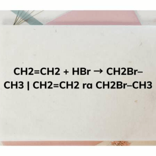 CH2=CH2 ra CH2Br–CH3 | C2H4 + HBr | CH2=CH2 + HBr → CH2Br–CH3