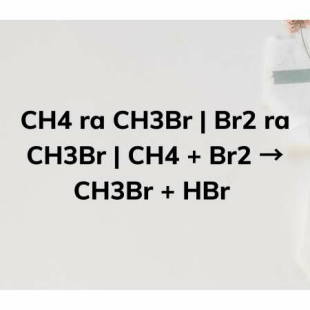 CH4 ra CH3Br | Br2 ra CH3Br | CH4 + Br2 → CH3Br + HBr