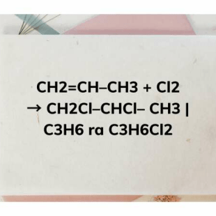 CH2=CH–CH3 ra CH2Cl–CHCl– CH3 | C3H6 + Cl2 | CH2=CH–CH3 + Cl2 → CH2Cl ...