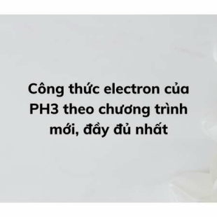 Công thức electron của PH3 theo chương trình mới, đầy đủ nhất