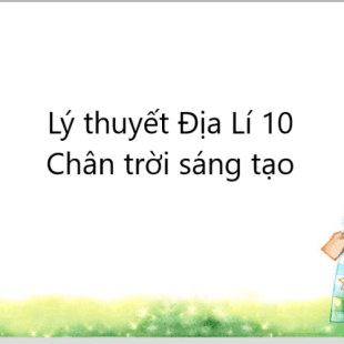 Lý thuyết Địa Lí 10 Chân trời sáng tạo | Tổng hợp kiến thức Địa Lí 10 ...
