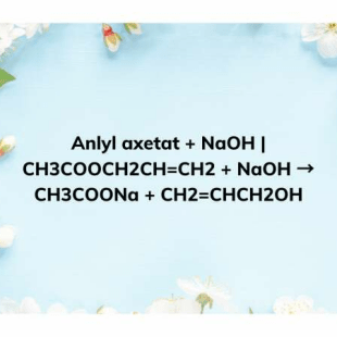 Phản ứng giữa anlyl axetat + naoh thành phẩm và tác dụng phụ