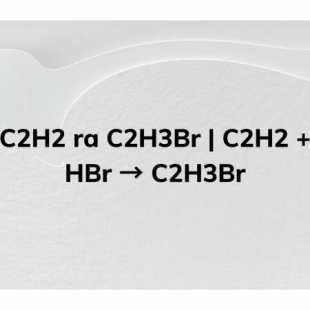 C2H2 ra C2H3Br | C2H2 + HBr → C2H3Br